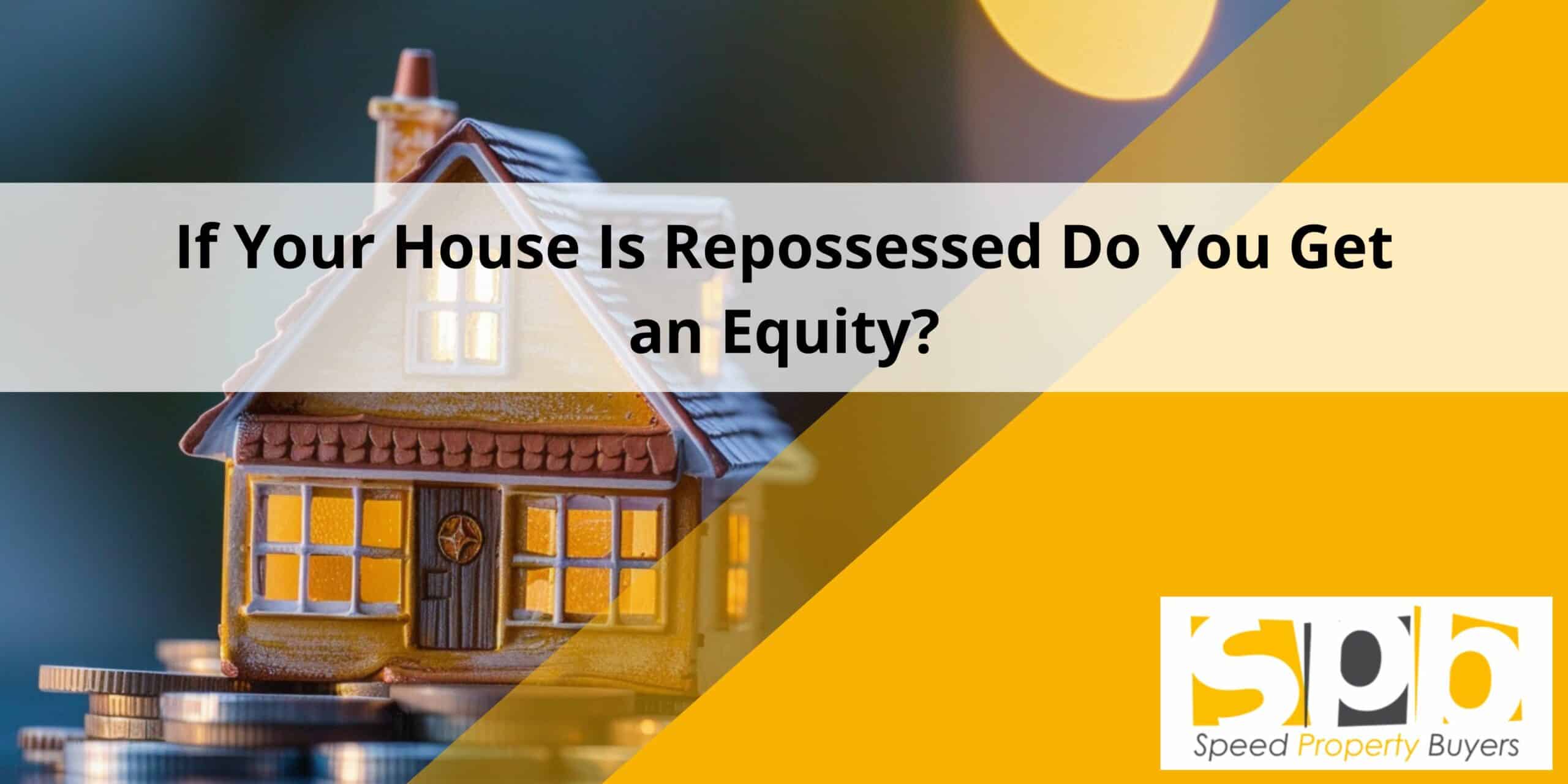 If Your House Is Repossessed Do You Get an Equity? - Speed Property Buyers